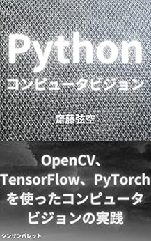 Pythonコンピュータビジョン: OpenCV、TensorFlow、PyTorchを使ったコンピュータビジョンの実践 | 齋藤弦空 | 工学 | Kindleストア | Amazon