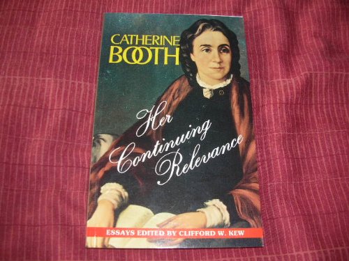 Catherine Booth- Her Continuing Relevance; a Collection of Essays: Kew ...