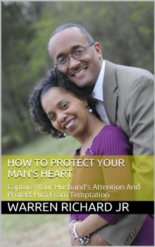 How To Protect Your Man's Heart: Capture Your Husband's Attention And ...