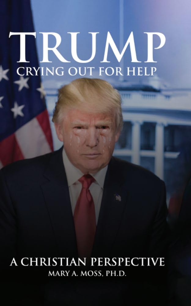 Amazon.com: Trump: Crying Out for Help eBook : Moss PhD, Mary A: Kindle ...