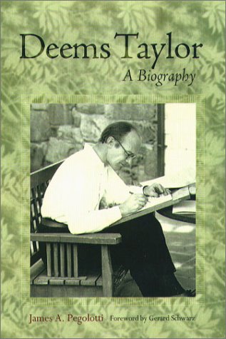 Deems Taylor: A Biography: Pegolotti, James A., Schwarz, Gerard ...