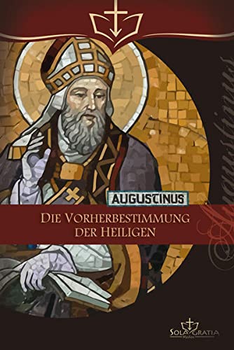 Die Vorherbestimmung der Heiligen : Augustinus, Aurelius: Amazon.de: Bücher