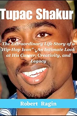 Legendary Tupac Shakur : The Extraordinary Life Story of a Hip-Hop Icon ...