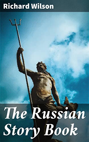 The Russian Story Book: Containing tales from the song-cycles of Kiev ...