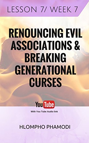 RENOUNCING EVIL ASSOCIATIONS & BREAKING GENERATIONAL CURSES: LESSON 7 ...