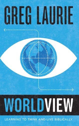 Worldview: Learning to Think and Live Biblically: Laurie, Greg ...