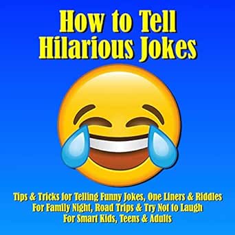 How to Tell Hilarious Jokes: Tips & Tricks for Telling Funny Jokes, One Liners, Riddles, Puns ...