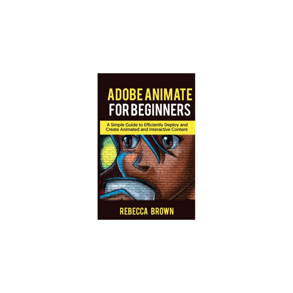 Buy Adobe Animate For Beginners A Simple Guide To Efficiently Deploy And Create Animated And