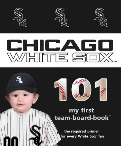 Chicago White Sox 101 (101 My First Team-Board-Books): Brad M. Epstein ...