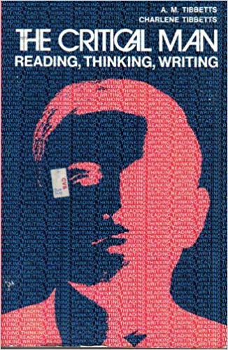 The Critical Man; Reading, Thinking, Writing: A. M. & Charlene Tibbetts ...