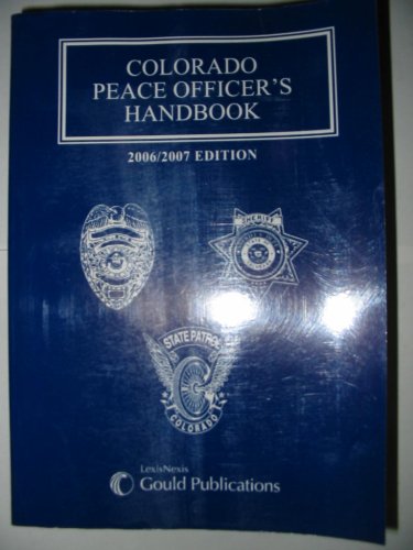 Colorado Peace Officer's Handbook: 2006/2007 Edition: Gould ...
