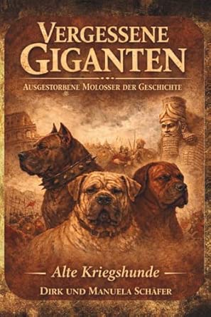 Vergessene Giganten: Ausgestorbene Molosser der Antike: Schäfer, Dirk ...