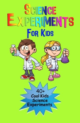Science Experiments For Kids: 40 + Cool Kids Science Experiments (A Fun ...