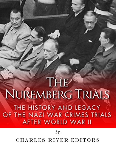 The Nuremberg Trials: The History and Legacy of the Nazi War Crimes ...