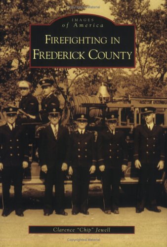 Firefighting in Frederick County (MD) (Images of America): Clarence ...