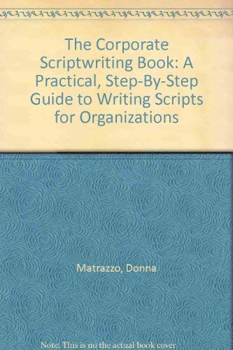 The Corporate Scriptwriting Book: A Practical, Step-By-Step Guide to ...