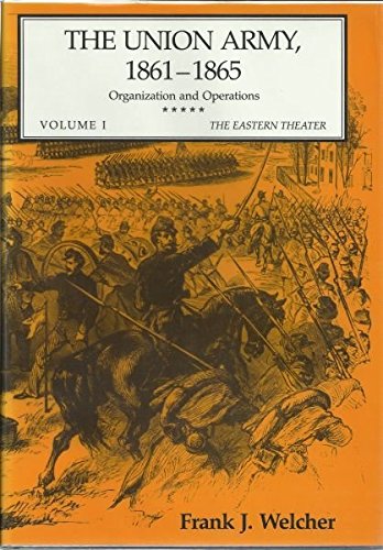 The Union Army, 1861-1865: Organization and Operations, Vol. 1: The ...