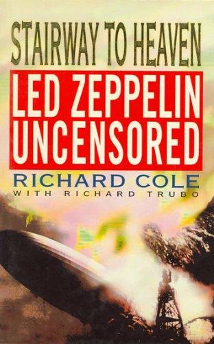Stairway to Heaven: "Led Zeppelin" Uncensored : Cole, Richard; Trubo ...