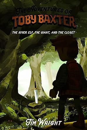 The Adventures of TOBY BAXTER: THE RIVER ELF, THE GIANT, AND THE CLOSET ...