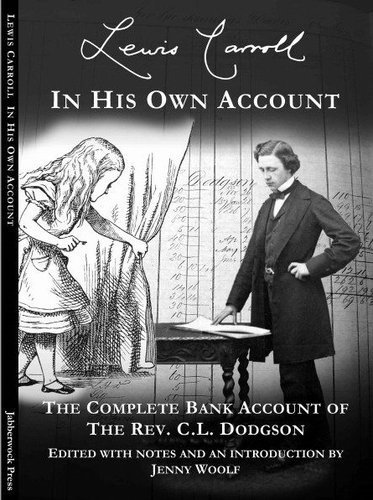 Lewis Carroll in His Own Account: The Complete Bank Account of the Rev ...