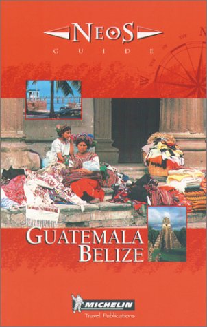 Michelin NEOS Guide Guatemala-Belize, 1e (NEOS Guide): Michelin Travel Publications ...