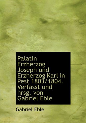 Palatin Erzherzog Joseph Und Erzherzog Karl in Pest 1803/1804. Verfasst ...