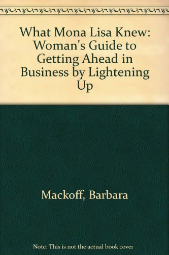 What Mona Lisa Knew: A Woman's Guide to Getting Ahead in Business by ...