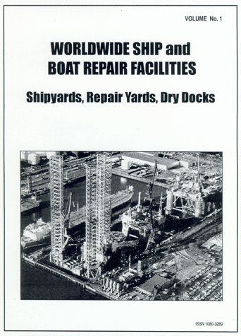 Worldwide Ship and Boat Repair Facilities: Shipyards, Repair Yards Adn ...