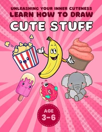 Unleash Your Inner Cuteness: Learn How to Draw Cute Stuff: Girls ...