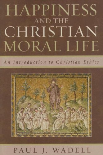Happiness and the Christian Moral Life: An Introduction to Christian ...