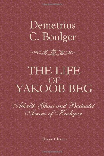 Amazon.com: The Life of Yakoob Beg; Athalik Ghazi, and Badaulet; Ameer ...