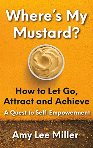 Where's My Mustard?: How to Let Go, Attract and Achieve - A Quest to ...