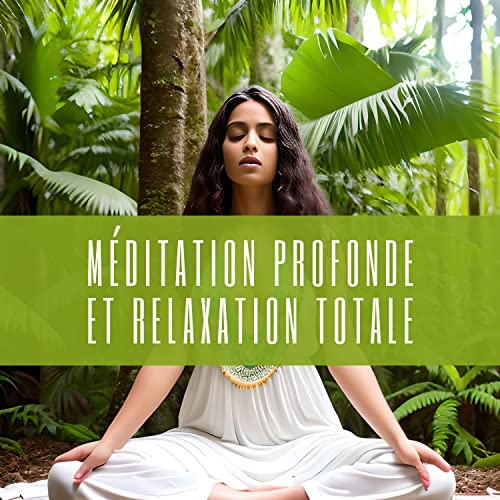 Méditation Profonde et Relaxation Totale: Musique Naturelle pour le ...