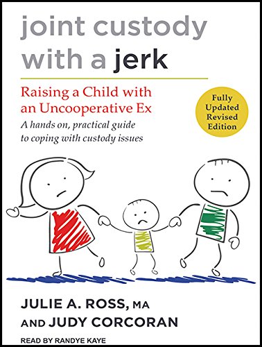 Joint Custody With a Jerk: Raising a Child With an Uncooperative Ex, A ...