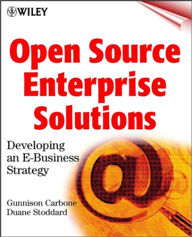 Open Source Enterprise Solutions: Developing an E-Business Strategy: Carbone, Gunnison, Stoddard ...