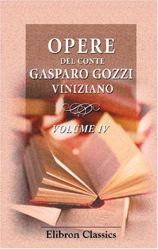 Amazon.com: Opere del conte Gasparo Gozzi viniziano: Volume 4 (Italian ...