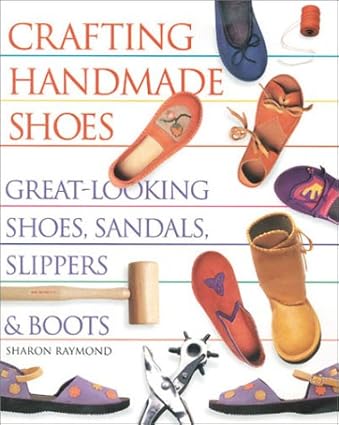 Crafting Handmade Shoes: Great-Looking Shoes, Sandals, Slippers & Boots ...