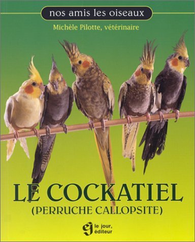 Amazon.fr - Le Cockatiel (Perruche callopsite) - Michèle Pilotte - Livres