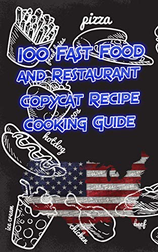 Amazon | 100 Fast Food and Restaurant Copycat Recipe Cooking Guide ...