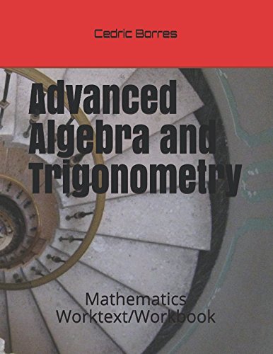Advanced Algebra and Trigonometry: Mathematics Worktext/Workbook ...