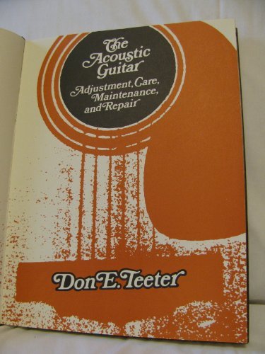 The Acoustic Guitar: Adjustment, Care, Maintenance and Repair by Don E ...