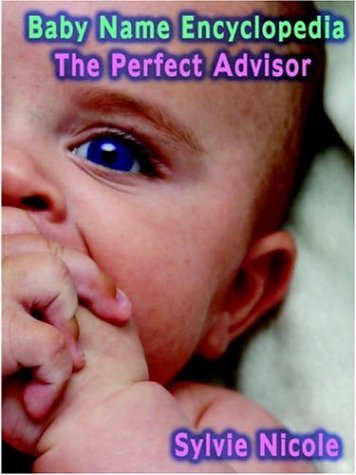 Baby Name Encyclopedia: The Perfect Baby Name Advisor: Nicole, Sylvie ...