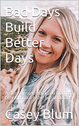Bad Days Build Better Days: A step-by-step guide on how to break ...
