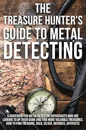 The Treasure Hunter's Guide to Metal Detecting: a guidebook for metal ...