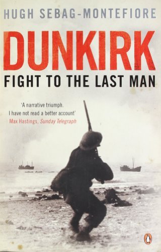 By Hugh Sebag-Montefiore - Dunkirk. Fight to the Last Man. (1st (first ...