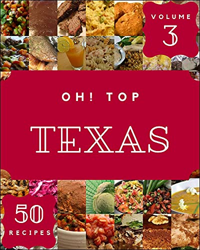 Oh! Top 50 Texas Recipes Volume 3: A Texas Cookbook for Your Gathering ...