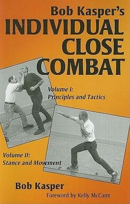 Bob Kasper's Individual Close Combat, Volume 1 & 2: Principles and ...