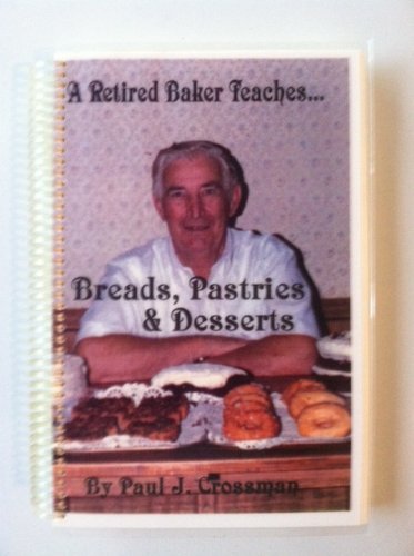 A Retired Baker Teaches...Breads, Pastries & Desserts: Crossman, Paul J ...