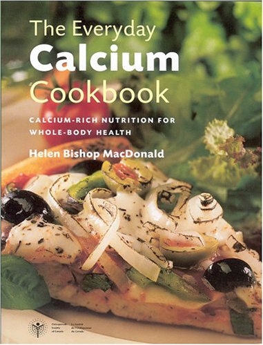 The Everyday Calcium Cookbook: Calcium-rich Nutrition for Whole-body ...