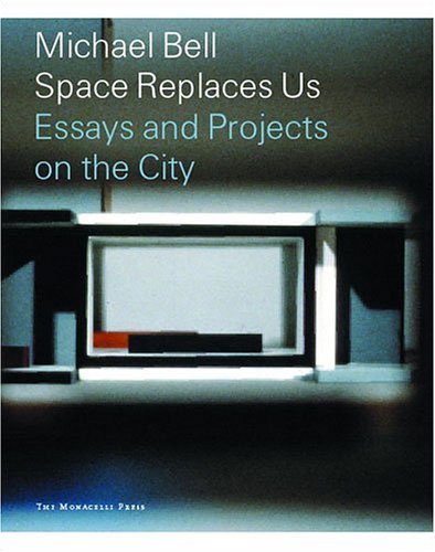 Michael Bell: Space Replaces Us-Essays and Projects on the City: Bell ...